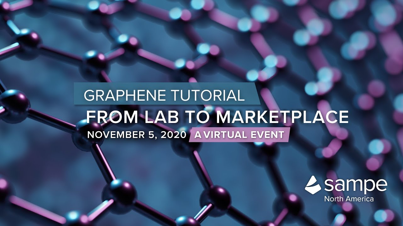 Graphene Tutorial | From Lab to the Marketplace – SAMPE Connext