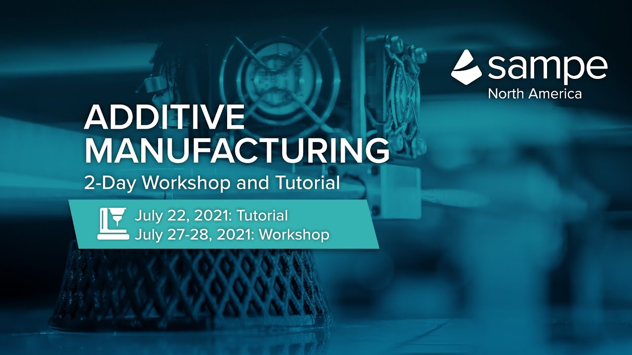 SAMPE Additive Manufacturing Workshop – Day 1 – SAMPE Connext